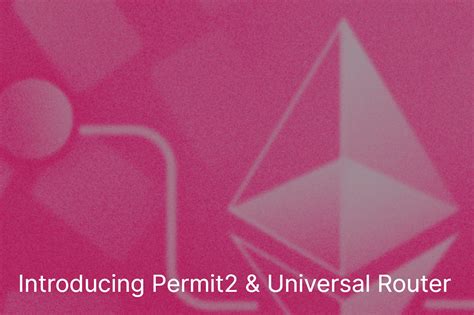 Permit2 And Universal Router — Two New Smart Contracts By Uniswap By