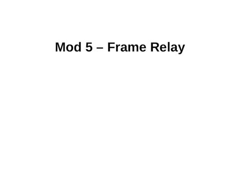Ppt Mod 5 Frame Relay Overview Frame Relay Has Replaced X 25 As The Packet Switching