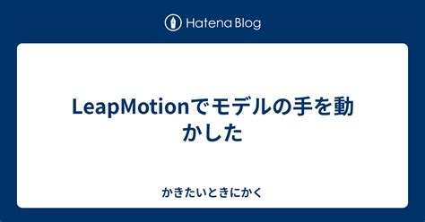Leapmotionでモデルの手を動かした かきたいときにかく