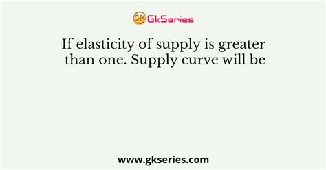 If Elasticity Of Supply Is Greater Than One Supply Curve Will Be