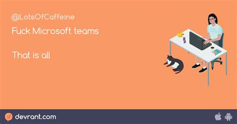 Ms Teams Fuck Microsoft Teams That Is All DevRant
