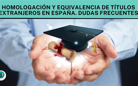 Homologación y Equivalencia de Títulos Extranjeros en España Dudas frecuentes Hernández