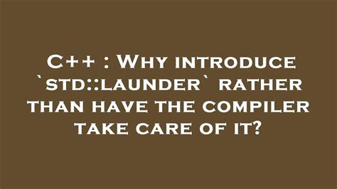 c why introduce `std launder` rather than have the compiler take care of it youtube