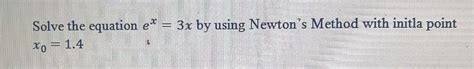 Solved Solve The Equation E 3x By Using Newtons Method