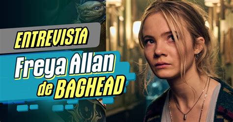 Baghead Entrevistamos A Freya Allan Actriz Que Protagoniza La