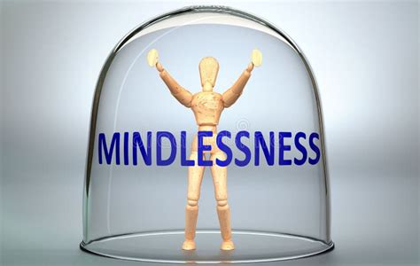 Mindlessness Can Separate A Person From The World And Lock In An