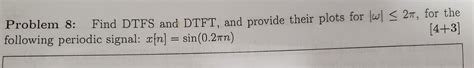 Solved Problem 8 Find DTFS And DTFT And Provide Their Chegg