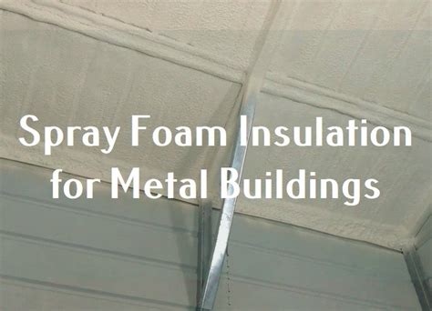 Everything You Need To Know About Spray Foam Insulation For Metal Buildings