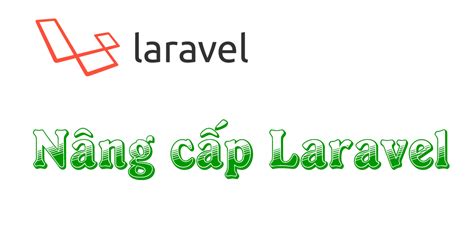 Hướng Dẫn Nâng Cấp Phiên Bản Cho Laravel Chung Nguyễn Blog