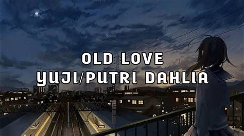 Old Love Yujiputri Dahlia Speed Up Song Youtube