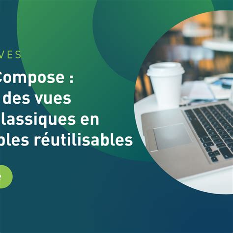 Jetpack Compose Convertir Des Vues Android Classiques En Composables Réutilisables