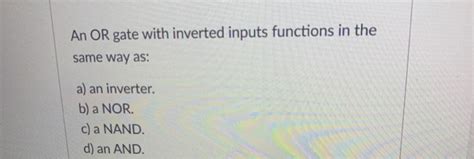 Solved An Or Gate With Inverted Inputs Functions In The Same Chegg