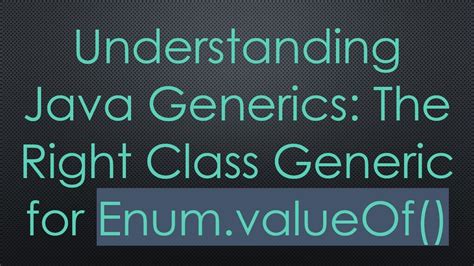 Understanding Java Generics The Right Class Generic For Enum Valueof Youtube