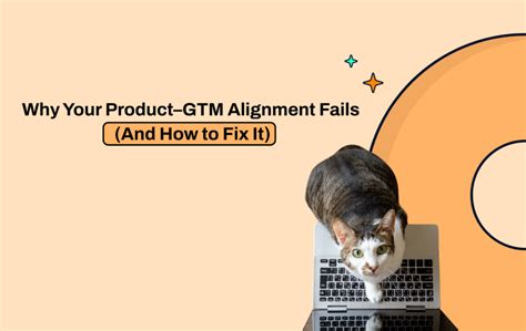 Why Your Productgtm Alignment Fails And How To Fix It