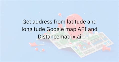 Get Address From Latitude And Longitude Google Map API Or Distancematrix Ai