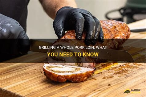 Grilling A Whole Pork Loin What You Need To Know Shungrill