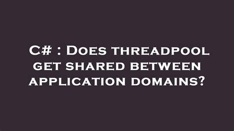 C Does Threadpool Get Shared Between Application Domains YouTube