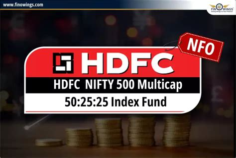 Hdfc Mutual Fund Launches Hdfc Nifty500 Multicap 50 25 25 Index Fund Nfo