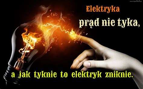 Elektryka prąd nie tyka a jak tyknie to elektryk zniknie