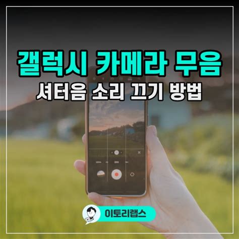 갤럭시 카메라 무음 설정 소리 셔터음 끄기 방법 네이버 블로그