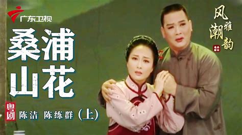 粤剧潮剧《桑浦山花》上陈洁 陈练群 Cantonese Opera【风雅潮韵2022】 Youtube