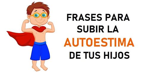 12 Frases Para Mejorar La Autoestima De Tus Hijos Consejos
