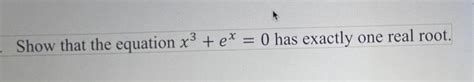 Solved Show That The Equation X3 Ex 0 Has Exactly One