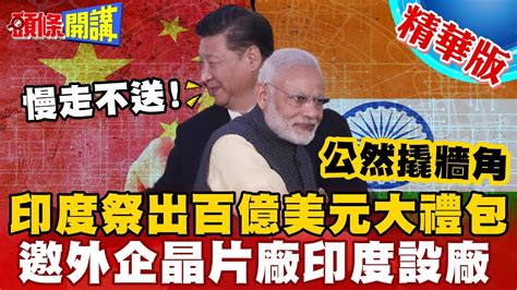 【頭條開講】搶中國晶片印度祭出百億美元大禮包邀外企晶片廠印度設廠印度挖牆腳北京卻笑了搶得走請便頭條開講headlinestalk