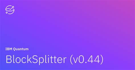 blocksplitter v0 44 ibm quantum documentation