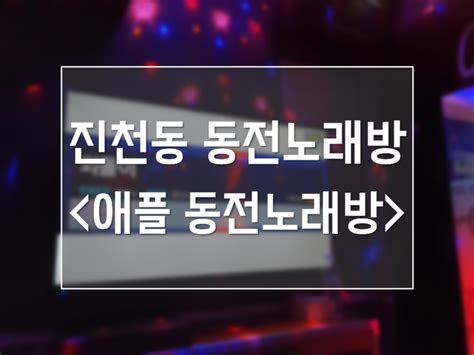 대구 월성동진천동 애플동전노래방 4곡에 단 돈 천원 저렴하고 핫한 코인노래방 네이버 블로그
