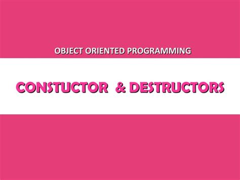 Constructor And Destructor Object Oriented Programming Ppt