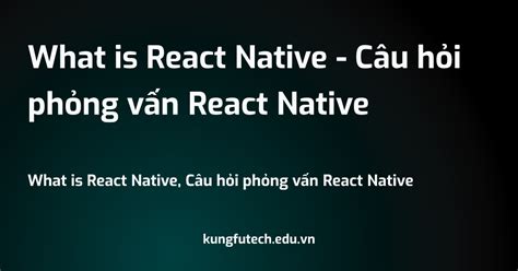 what is react native câu hỏi phỏng vấn react native
