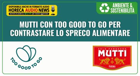 Mutti Con Too Good To Go Per Contrastare Lo Spreco Alimentare Notizie