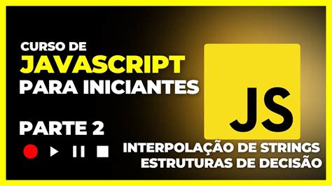 CURSO DE JAVASCRIPT PARA INICIANTES PARTE 2 INTERPOLAÇÃO DE STRINGS