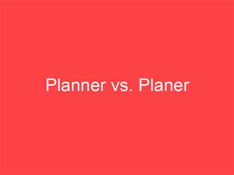 Planner Vs Planer Whats The Difference Main Difference