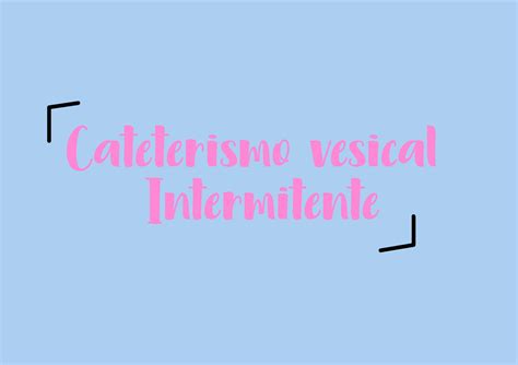 Cateterismo Vesical Intermitente Cateterismo Vesical Intermitente