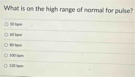 Solved What Is On The High Range Of Normal For Pulse 50 Bpm 60 Bpm 80