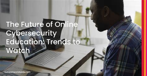 The Future Of Online Cybersecurity Education Trends To Watch