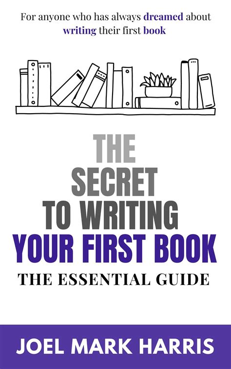 The Secret To Writing Your First Book The Essential Writing By Joel
