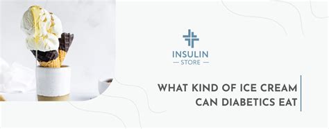 What Kind Of Ice Cream Can Diabetics Eat Insulin Store