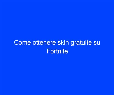 Come Ottenere Skin Gratuite Su Fortnite