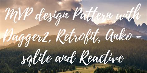 mvp design pattern with dagger2 retrofit anko and rxjava in kotlin