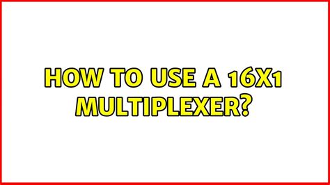 How To Use A 16x1 Multiplexer 2 Solutions Youtube