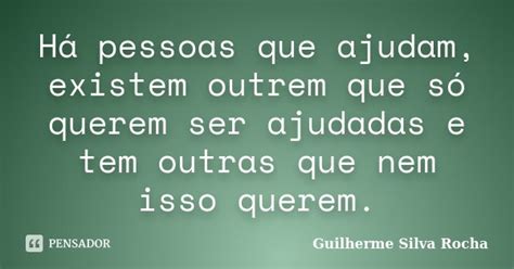 Há Pessoas Que Ajudam Existem Outrem Guilherme Silva Rocha Pensador