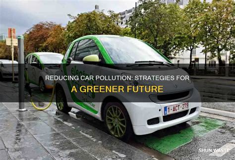 Reducing Car Pollution Strategies For A Greener Future Shunwaste