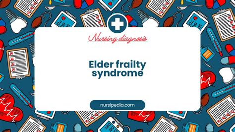Elder Frailty Syndrome Nursing Diagnosis Overview And Characteristics