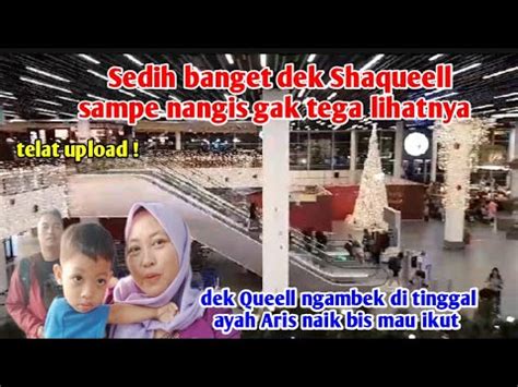 DEK SHAQUEELL SEDIH BANGET MAU DI TINGGAL KERJA AYAH ARISKIRIMAN