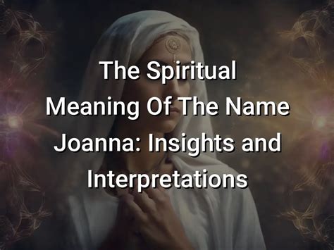 The Spiritual Meaning Of The Name Joanna Insights And Interpretations