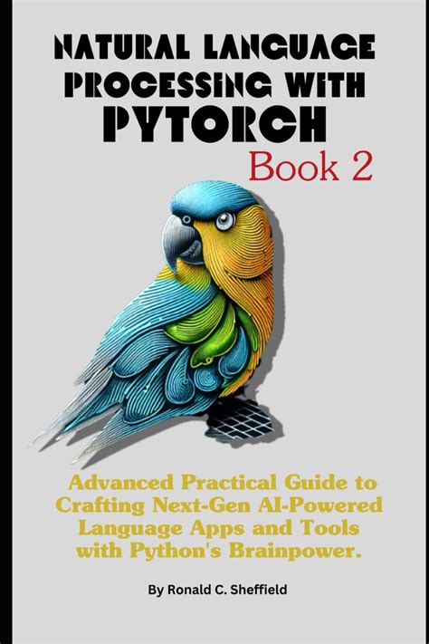 Natural Language Processing With Pytorch Advanced Practical Guide To Crafting Next Gen Ai