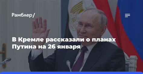 В Кремле рассказали о планах Путина на 26 января Рамблерновости